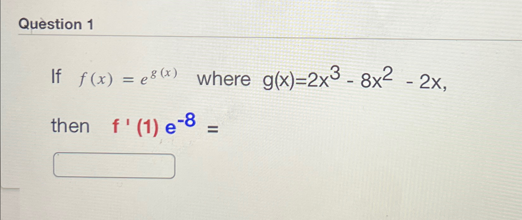 Solved Quèstion 1If f(x)=eg(x) ﻿where g(x)=2x3-8x2-2x, ﻿then | Chegg.com