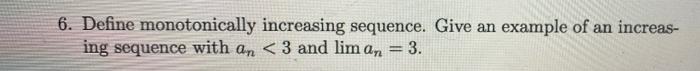 Solved 6. Define monotonically increasing sequence. Give an | Chegg.com