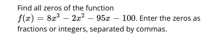 Solved Find all zeros of the function f(x)=8x3−2x2−95x−100. | Chegg.com