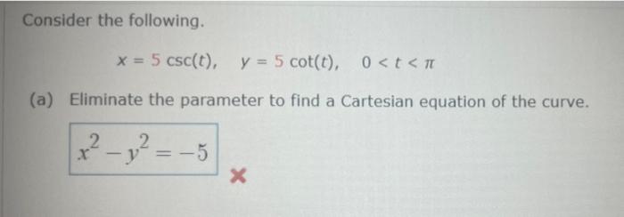Solved Consider the following. x = 5 csc(t), y = 5 cot(t), 0 | Chegg.com