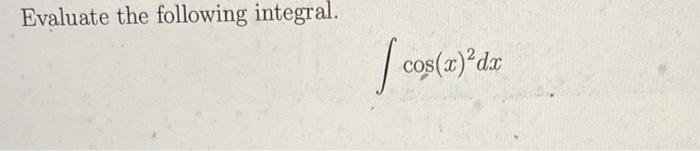 Solved Evaluate the following integral. ∫cos(x)2dx | Chegg.com
