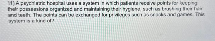 Solved 11) A psychiatric hospital uses a system in which | Chegg.com