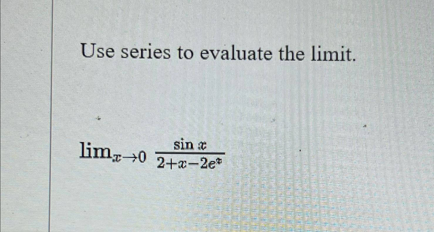 Solved Use series to evaluate the limit.limx→0sinx2+x-2ex | Chegg.com