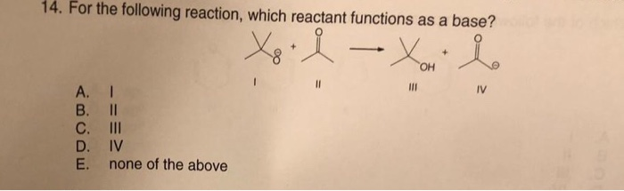 Solved 14. For the following reaction, which reactant | Chegg.com