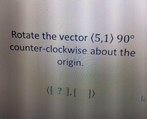 Solved rotate the vector [5,1] 90 degrees counter | Chegg.com