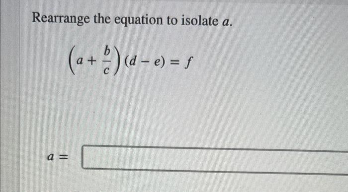 Solved Rearrange the equation to isolate a. (a + b) (d- e) = | Chegg.com