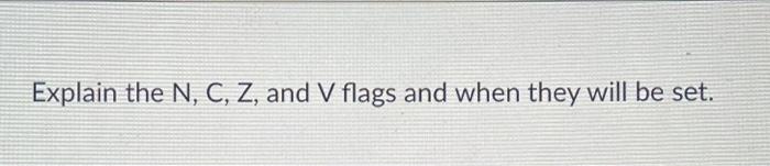 Solved Explain the N,C,Z, and V flags and when they will be | Chegg.com