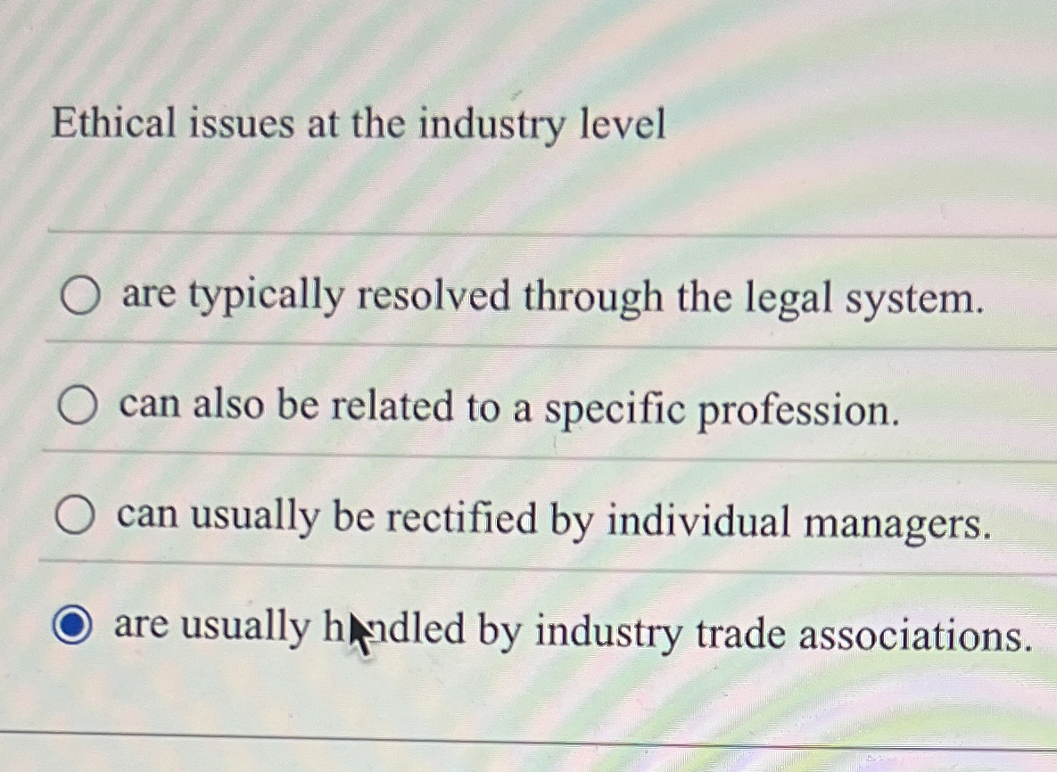 Solved Ethical issues at the industry levelare typically | Chegg.com