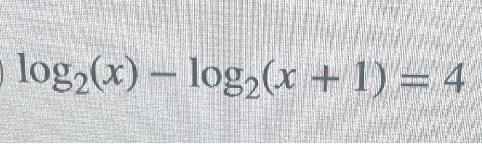 Solved log2(x)−log2(x+1)=4 | Chegg.com