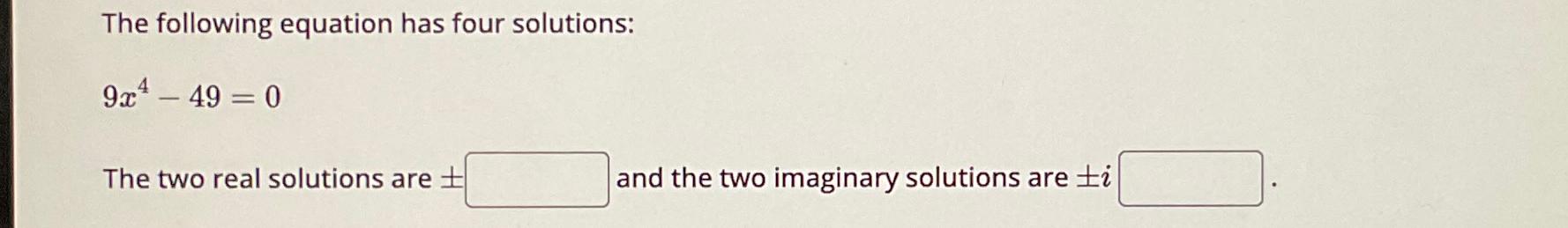 Solved The following equation has four solutions:9x4-49=0The | Chegg.com