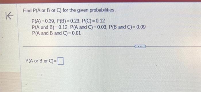 Solved Find P(A or B or C) for the given probabilities. | Chegg.com Solved Find P(A or B or C) for the given probabilities. | Chegg.com
