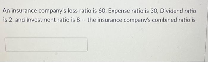 Solved An insurance company's loss ratio is 60 , Expense | Chegg.com