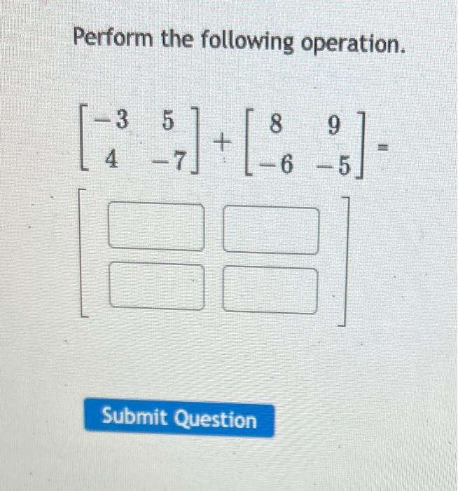 Solved Perform the following operation. [−345−7]+[8−69−5]= | Chegg.com