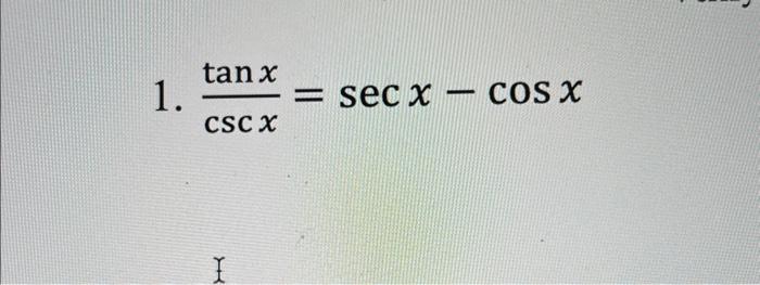 Solved 1. cscxtanx=secx−cosx | Chegg.com