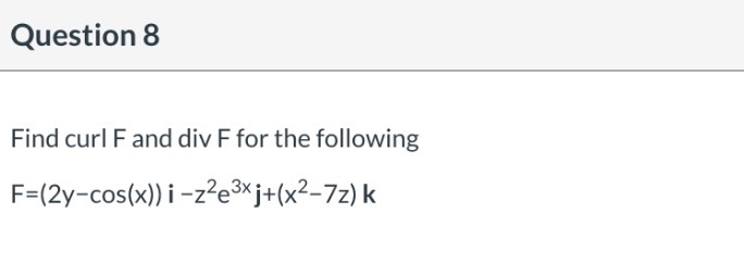 Solved Question 8 Find curl F and div F for the following | Chegg.com