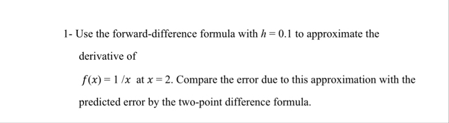 Solved 1- ﻿Use the forward-difference formula with h=0.1 ﻿to | Chegg.com