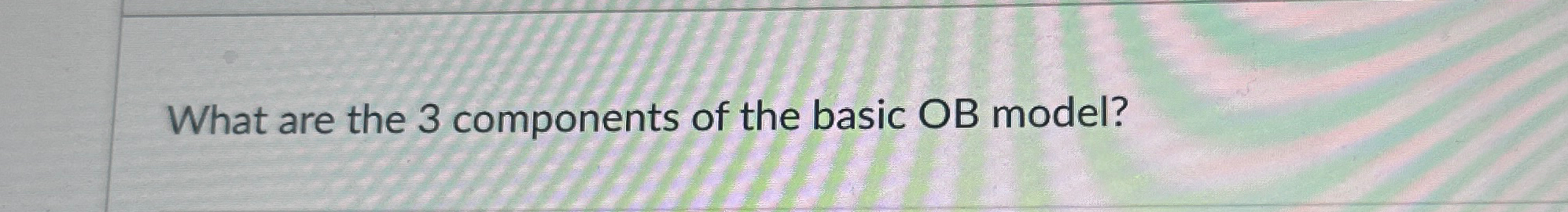 Solved What are the 3 ﻿components of the basic OB model? | Chegg.com