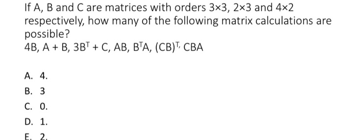 Solved If A, B and C are matrices with orders 3x3, 2x3 and | Chegg.com