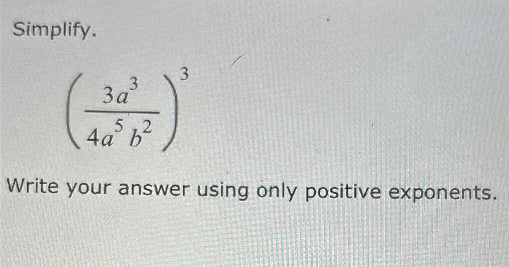 Solved Simplify.(3a34a5b2)3Write your answer using only | Chegg.com