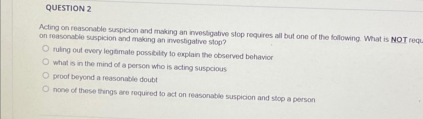 Solved QUESTION 2Acting on reasonable suspicion and making | Chegg.com