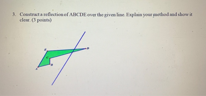 Solved 3. Construct a reflection of ABCDE over the given | Chegg.com