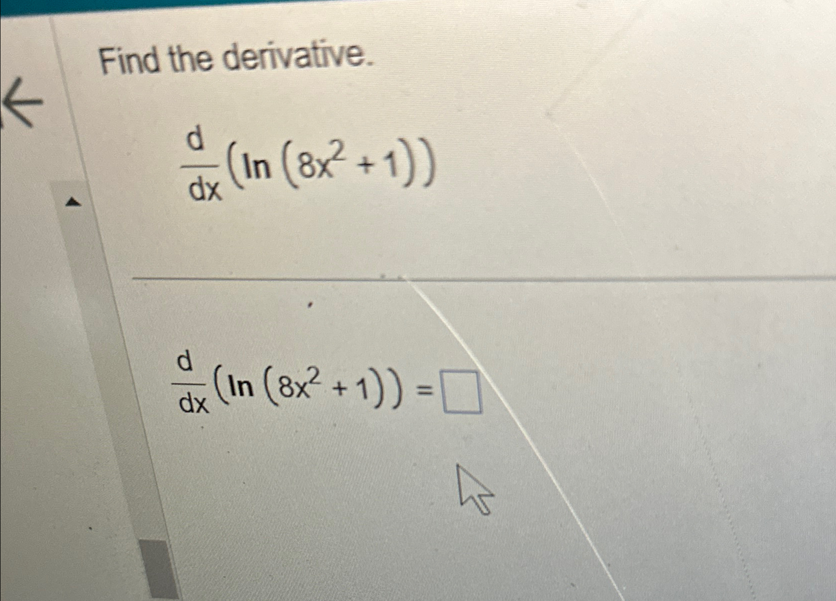 Solved Find the derivative.ddx(ln(8x2+1))ddx(ln(8x2+1))= | Chegg.com