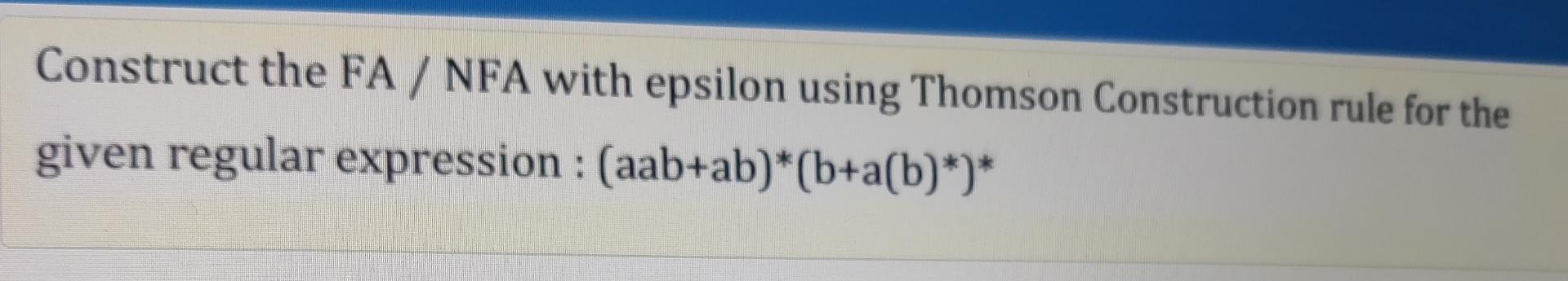 Solved Construct the FA / NFA with epsilon using Thomson | Chegg.com