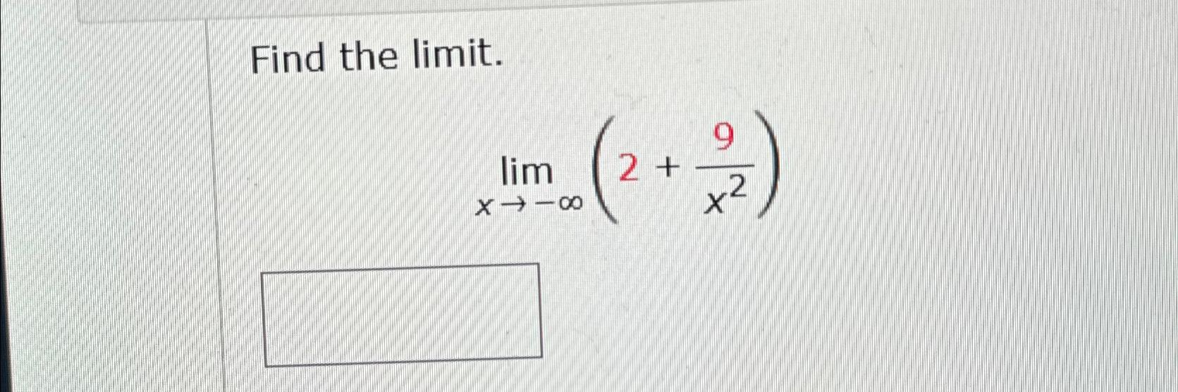 Solved Find the limit.limx→-∞(2+9x2) | Chegg.com