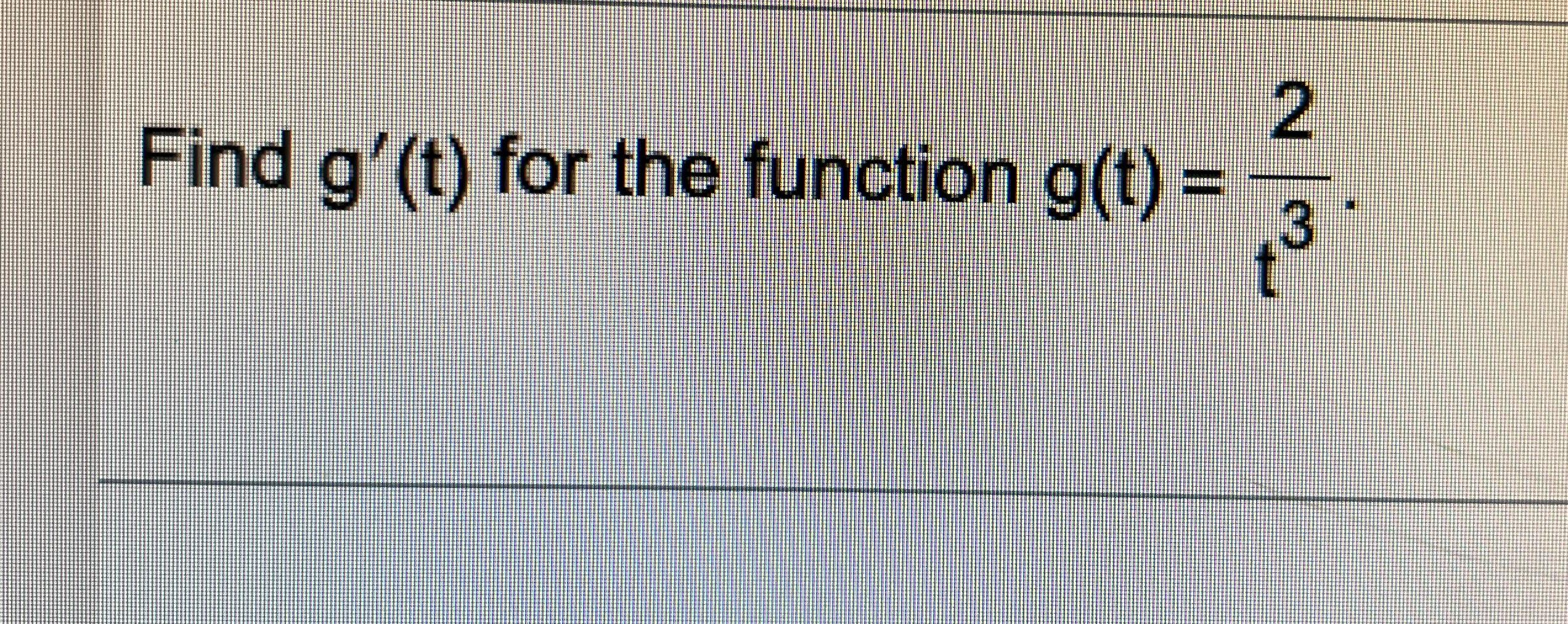 Solved Find g'(t) ﻿for the function g(t)=2t3 | Chegg.com