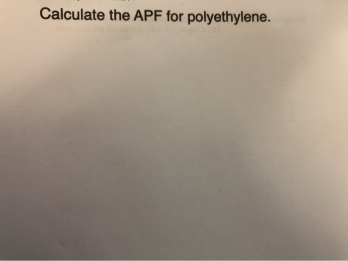 Solved Calculate the APF for polyethylene. | Chegg.com