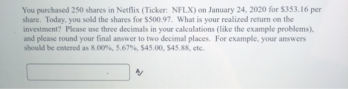 Solved You purchased 250 shares in Netflix (Ticker: NFLX) on | Chegg.com