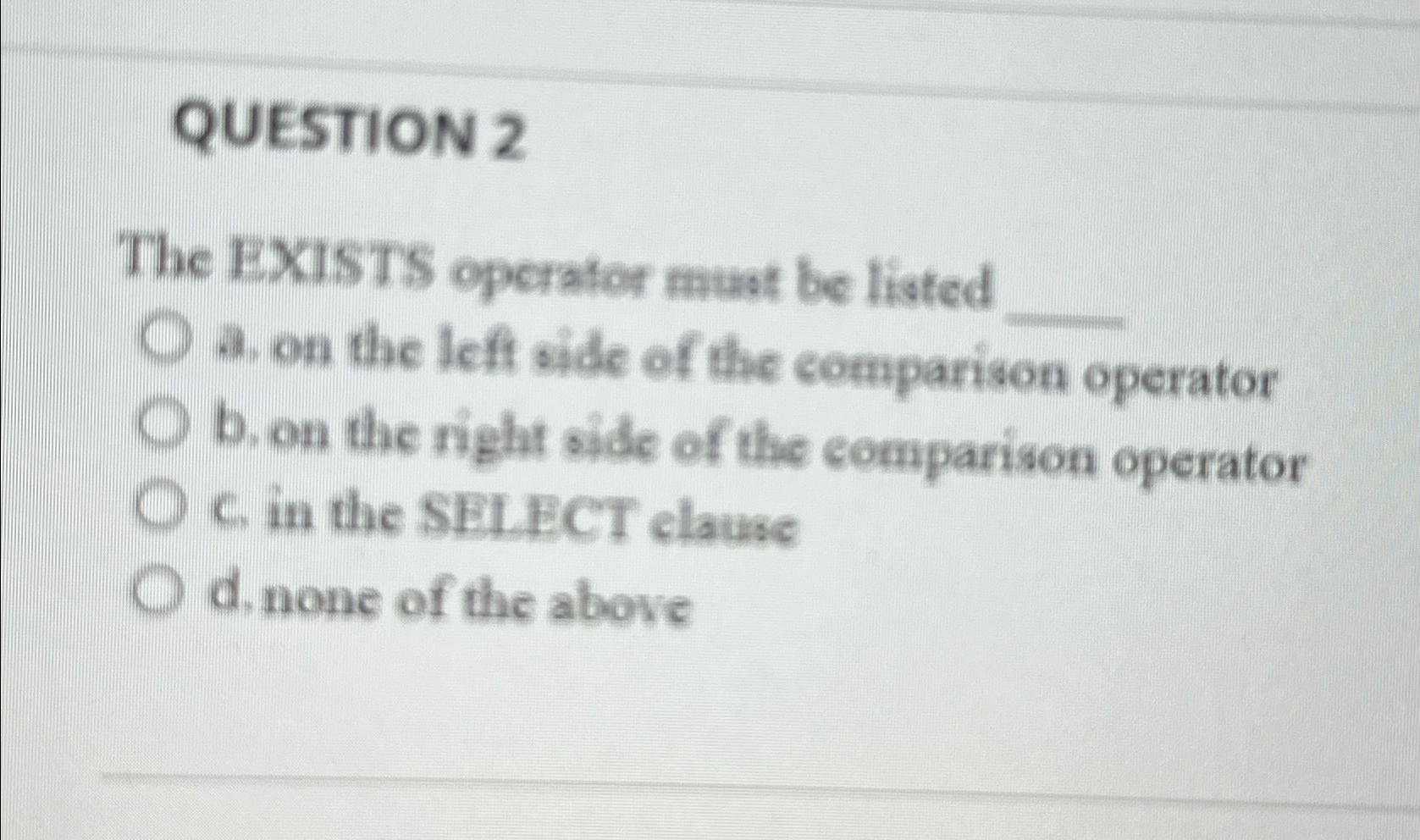 Solved QUESTION 2The EXISTS operator must be listeda. ﻿on | Chegg.com