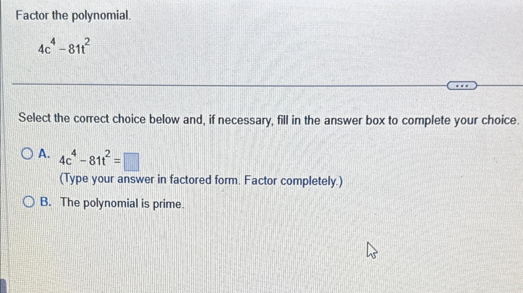 Solved Factor the polynomial.4c4-81t2Select the correct | Chegg.com