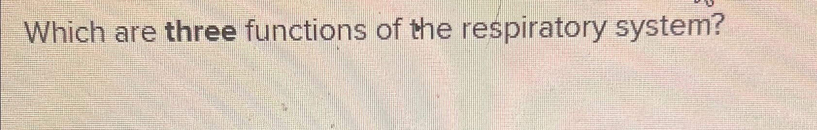 Solved Which are three functions of the respiratory system? | Chegg.com
