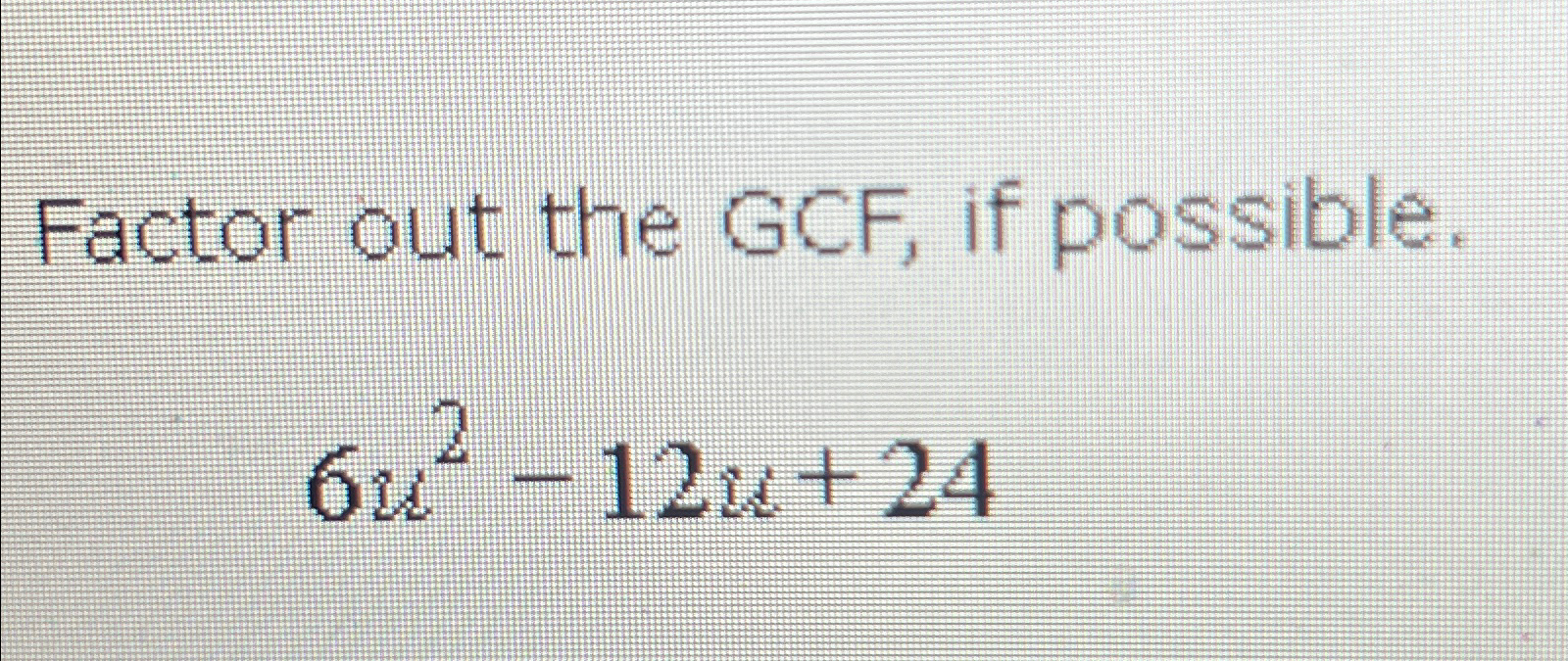 Solved Factor out the GCF, if possible.6u2-12u+24 | Chegg.com