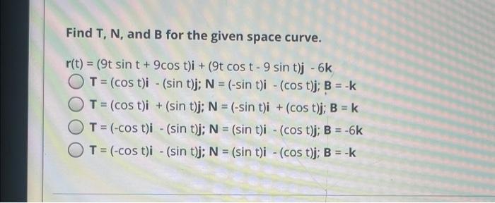Solved Find T,N, and B for the given space curve. | Chegg.com