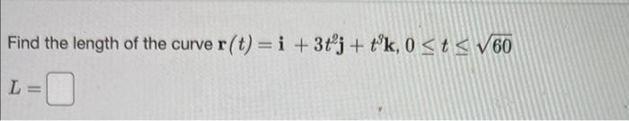 Solved Find the length of the curve r(t)=i+3t2j+t3k,0≤t≤60 | Chegg.com