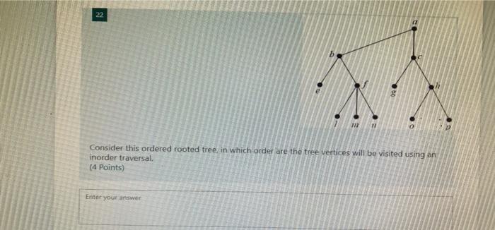 Solved 22 Consider this ordered rooted tree, in which order | Chegg.com