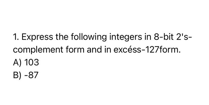 Solved 1. Express the following integers in 8-bit | Chegg.com