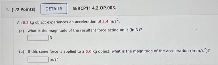 Solved An 8.3 kg object experiences an acceleration of 2.4 | Chegg.com