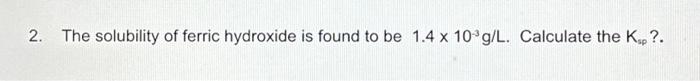 Solved 2. The solubility of ferric hydroxide is found to be | Chegg.com