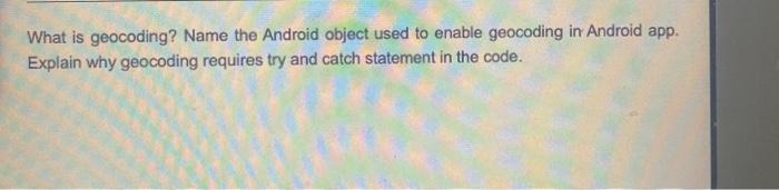 Solved What is geocoding? Name the Android object used to | Chegg.com