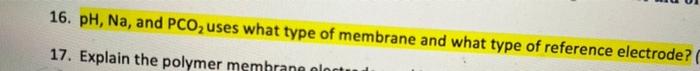 Solved 16. pH,Na, and PCO2 uses what type of membrane and | Chegg.com