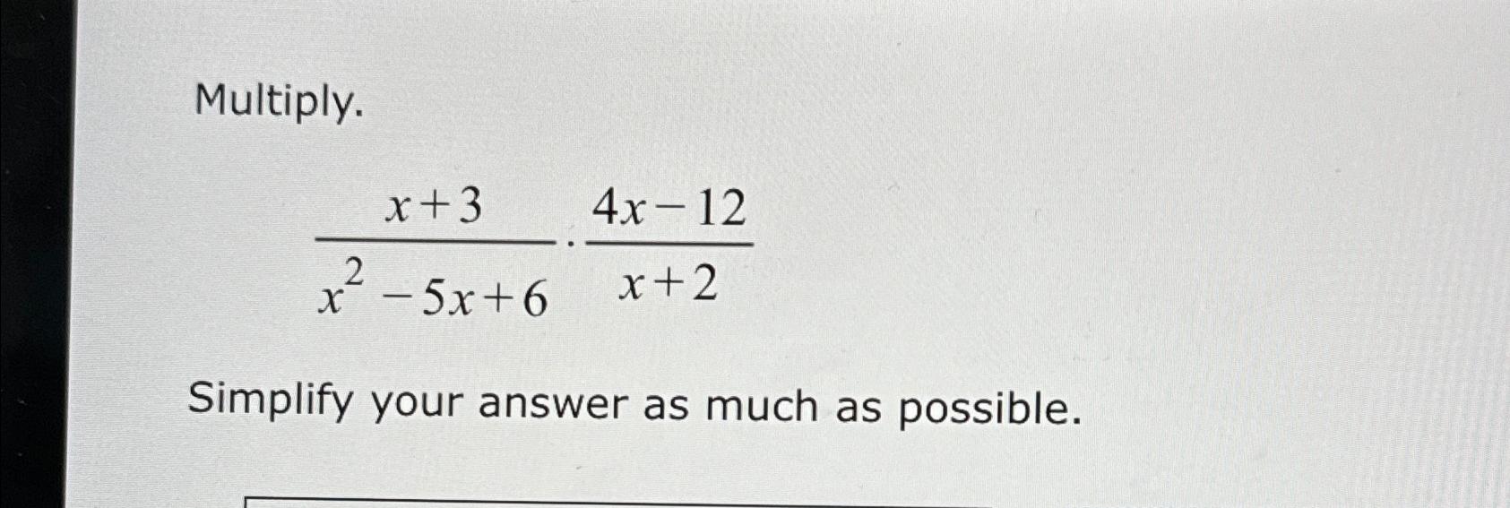 Solved Multiply.x+3x2-5x+6*4x-12x+2Simplify your answer as | Chegg.com