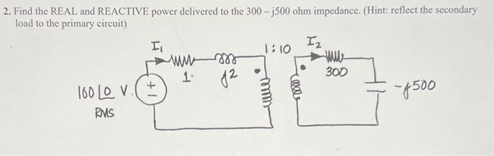 Solved 2. Find the REAL and REACTIVE power delivered to the | Chegg.com