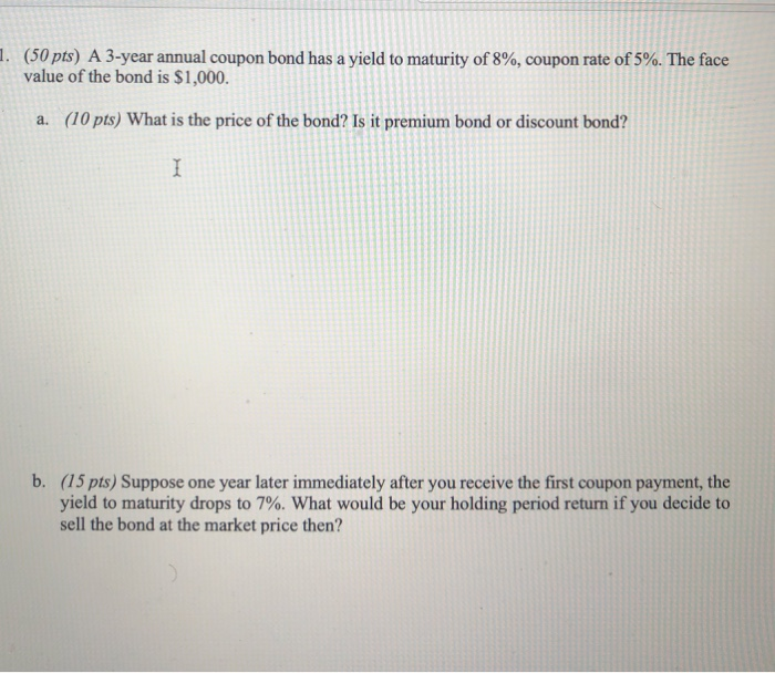 Solved 1. (50 pts) A 3-year annual coupon bond has a yield | Chegg.com
