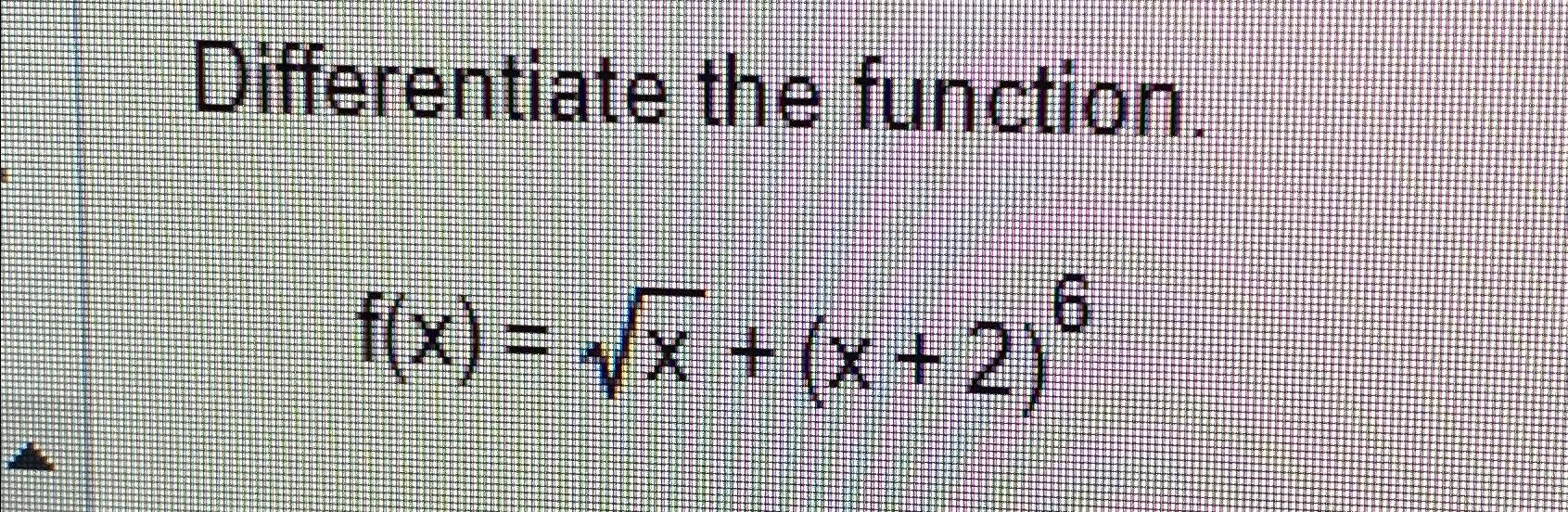 Solved Differentiate the function.f(x)=x2+(x+2)6 | Chegg.com