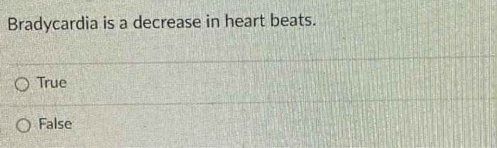 Solved Bradycardia is a decrease in heart beats. True O | Chegg.com