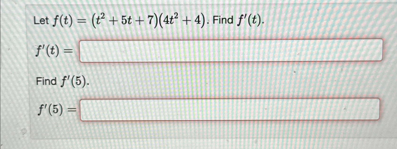 Solved Let f(t)=(t2+5t+7)(4t2+4). ﻿Find f'(t).f'(t)=Find | Chegg.com