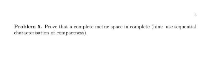 Solved Problem 5. Prove that a complete metric space in | Chegg.com